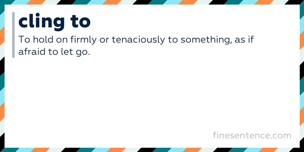 Cling to - Definition, Meaning, and Examples in English