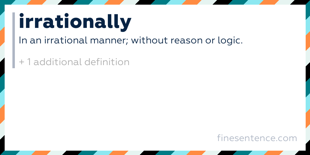 Irrationally - Definition, Meaning, and Examples in English