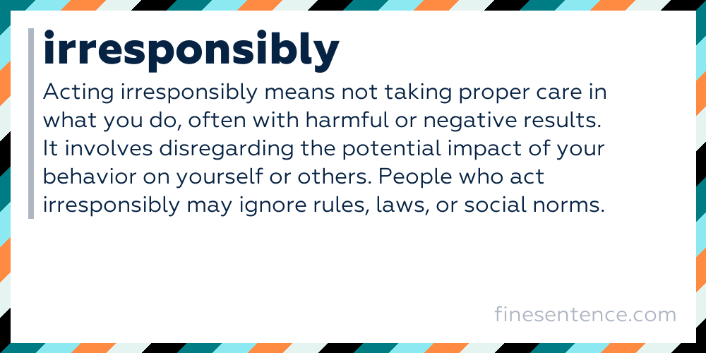 Irresponsibly - Definition, Meaning, and Examples in English