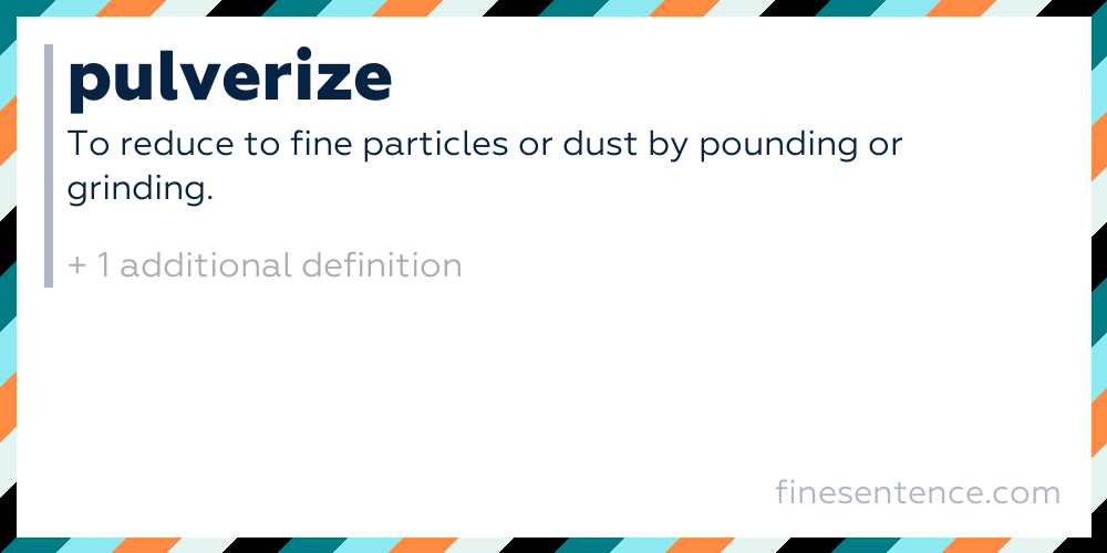 Pulverize - Definition, Meaning, and Examples in English