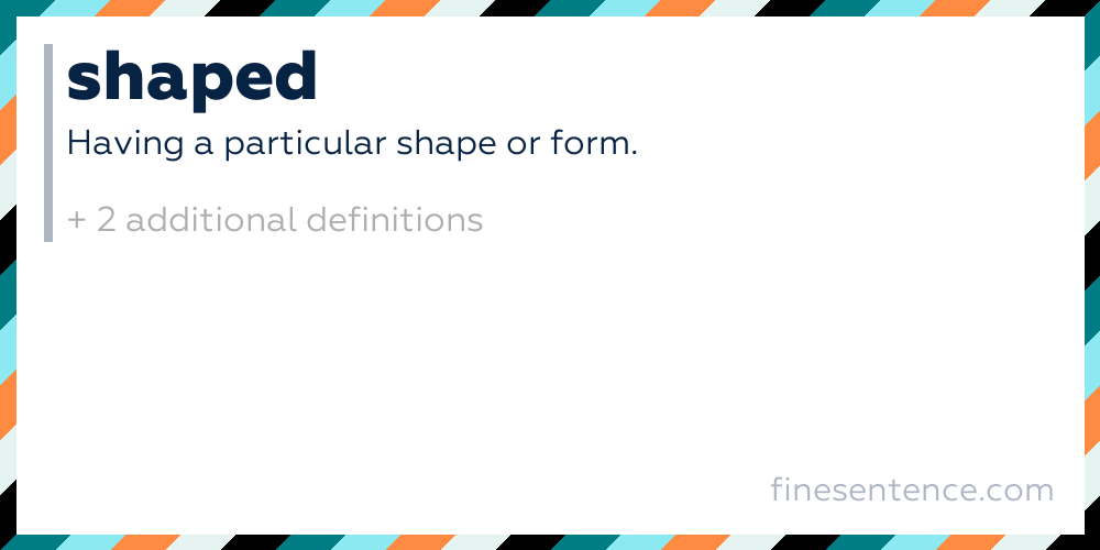 Shaped - Definition, Meaning, and Examples in English