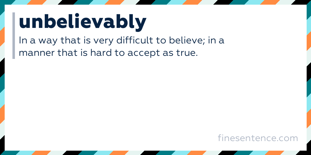 Unbelievably - Definition, Meaning, and Examples in English