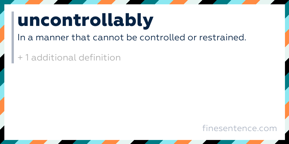 Uncontrollably - Definition, Meaning, and Examples in English