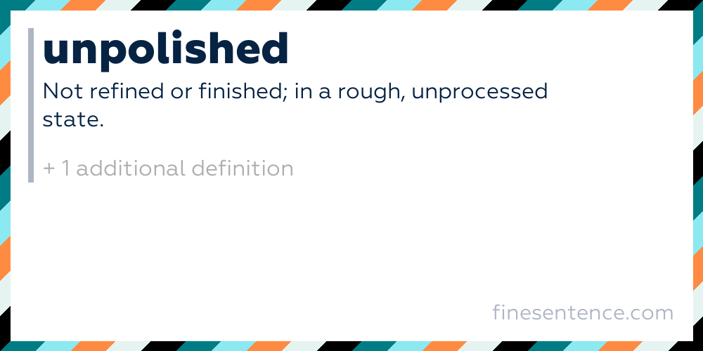 Unpolished: meaning, definitions, translation and examples